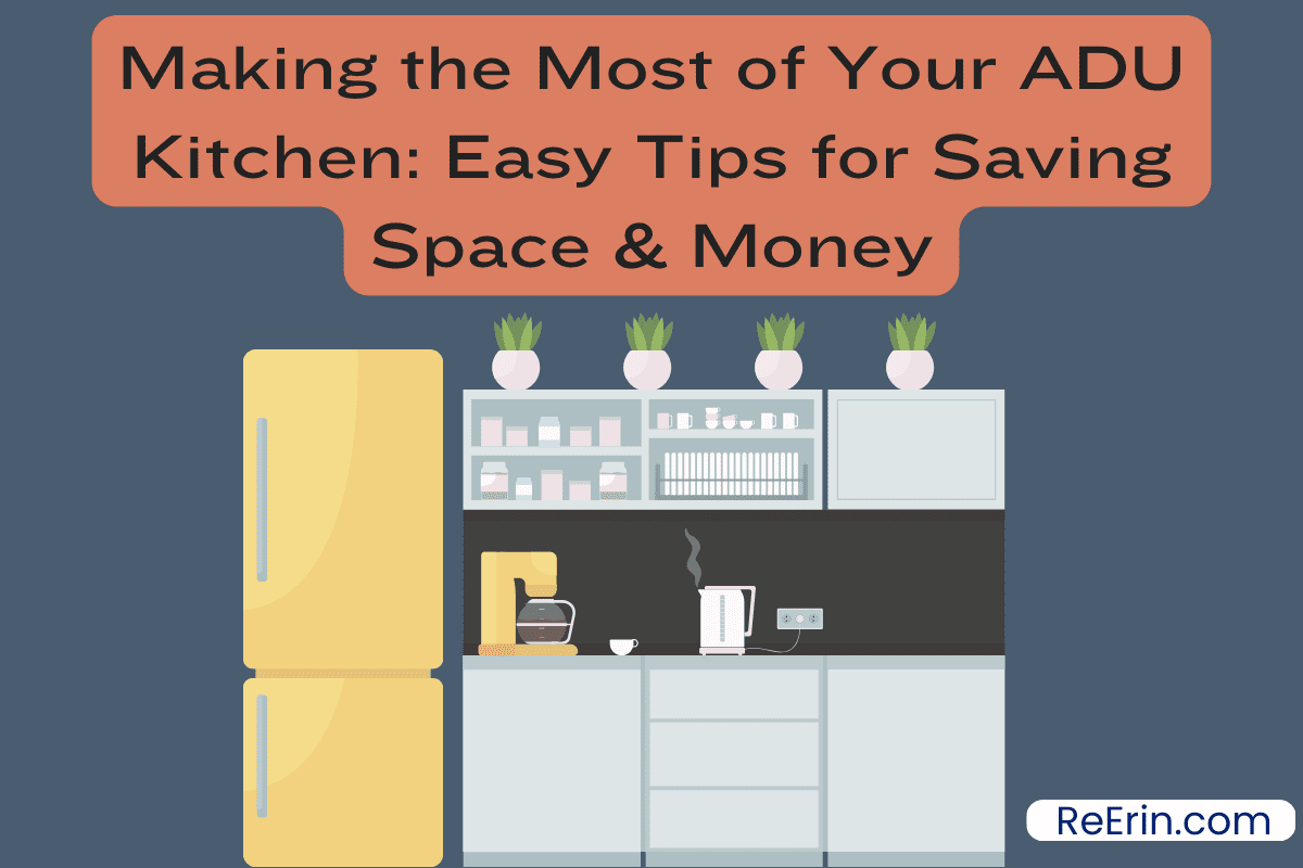 Making The Most Of An ADU Kitchen: Easy Tips For Saving Space & Money