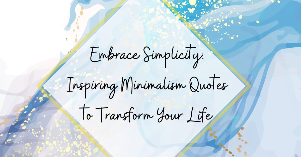 Embrace Simplicity: 99 Inspiring Minimalism Quotes To Transform Your Life