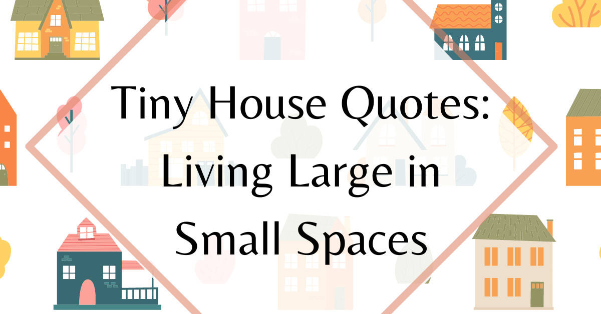 69 Tiny House Quotes: Living Large In Small Spaces