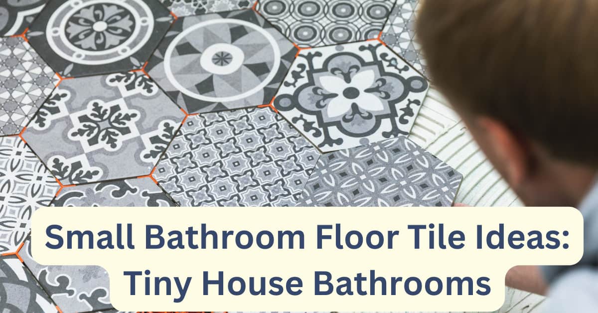 19 Small Bathroom Floor Tile Ideas: Adding Personality To A Tiny House