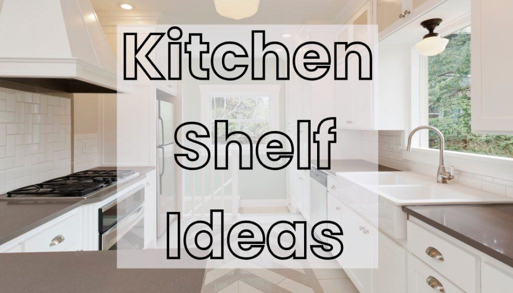 11 Small Kitchen Shelf Ideas That Make Storage Stylish